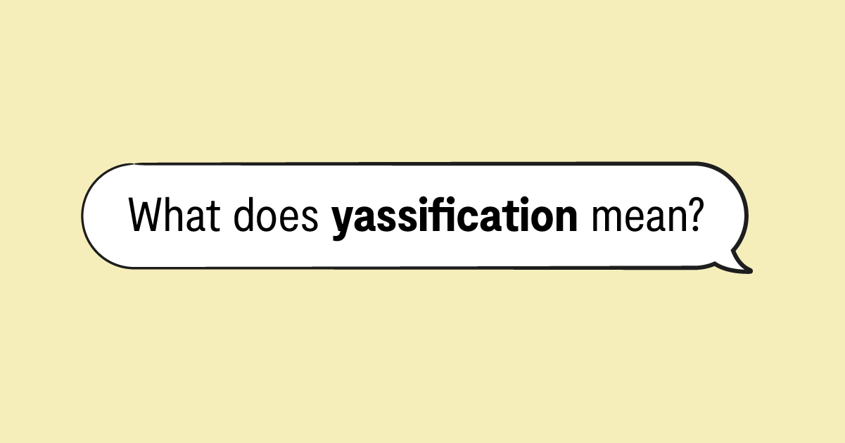 What Does Yassification Mean? Definition, Examples & More | Bark